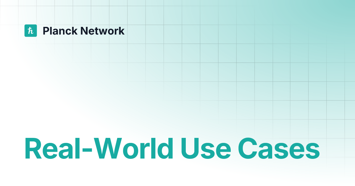 Real-World Use Cases | Planck Network Real-World Use Cases | Planck Network